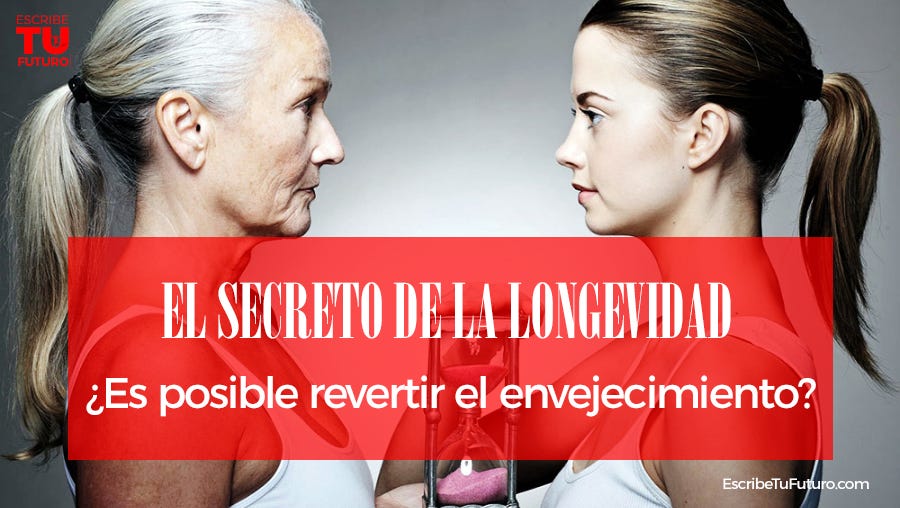 El secreto de la longevidad. ¿Es posible revertir el envejecimiento ...