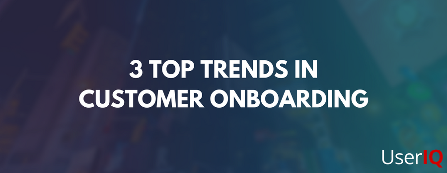 What are the top trends in customer onboarding? | by UserIQ | Medium