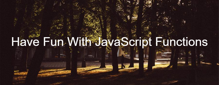 Fun With JavaScript Functions. In this article, we will learn how to ...