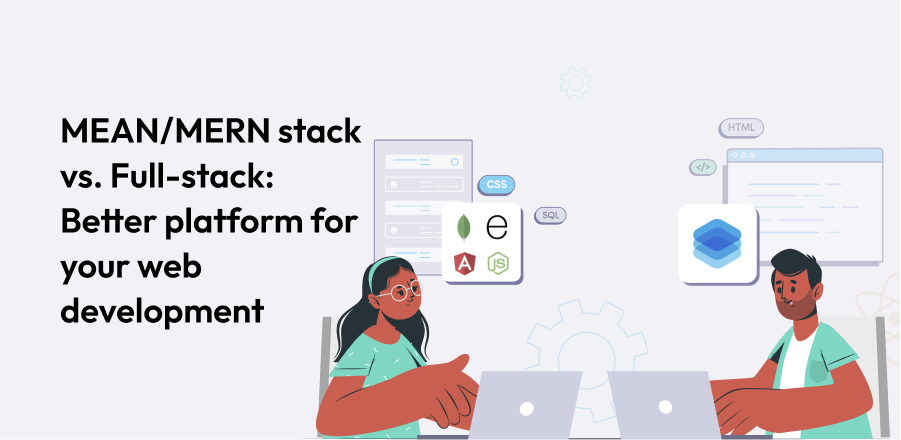 MEAN/MERN stack vs. Full-stack: Better platform for your web ...