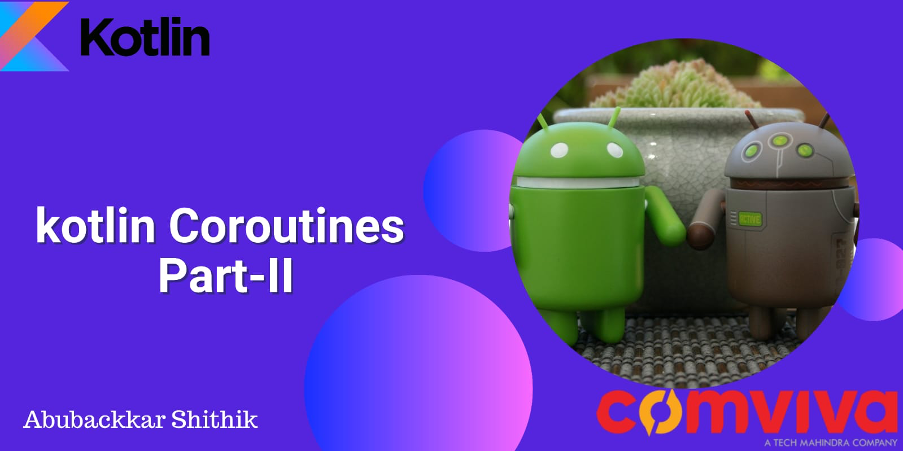 Kotlin Coroutines Part -II. By Abubackkar Shithik | by Comviva MFS Engineering Tech Blog | Medium