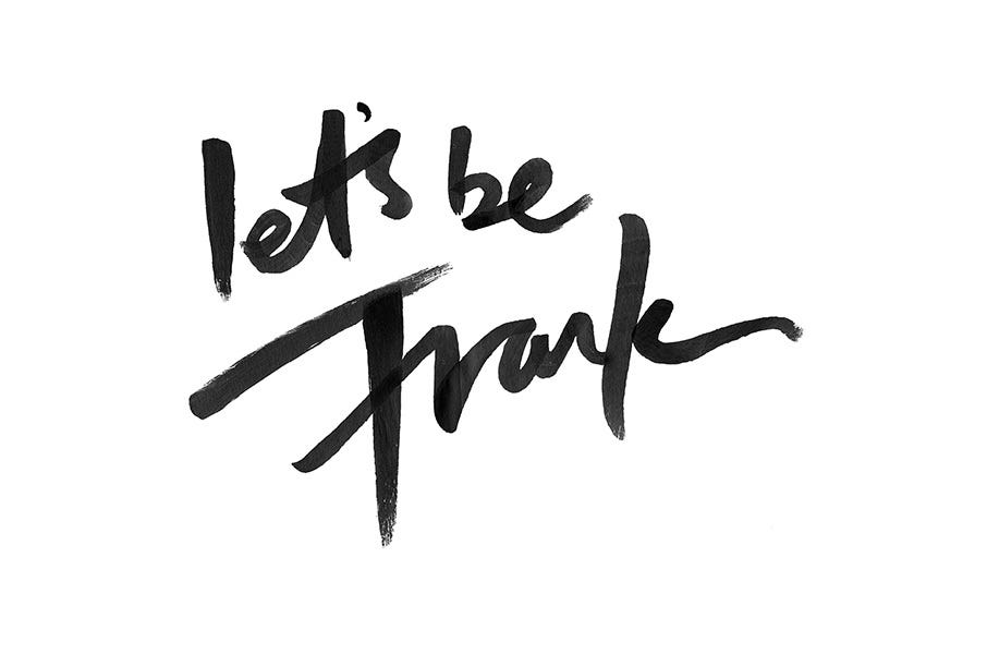 HOW TO BE FRANK, NOT FRANK.. You can't be Frank anyway. You may… | by ...