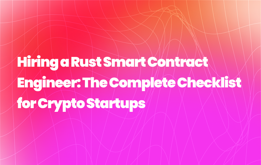 Hiring a Rust Smart Contract Engineer: The Complete Checklist for Crypto Startups | by Nicolas ...