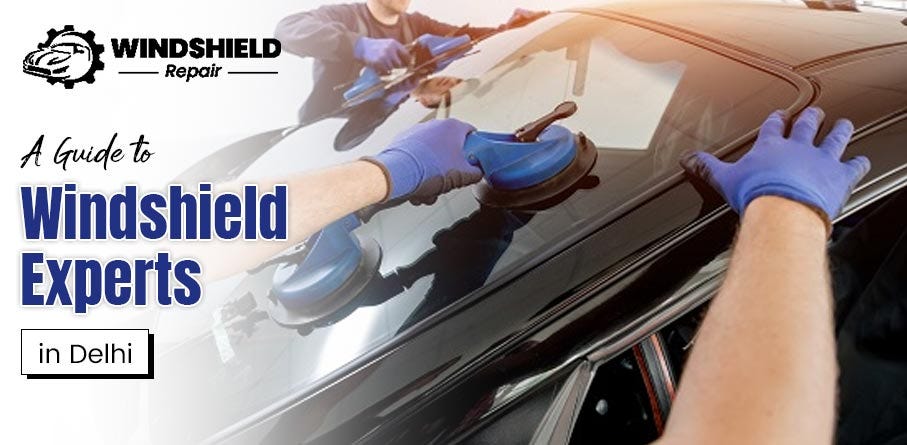 A Guide to Windshield Experts in Delhi - Windshield Repairs - Medium