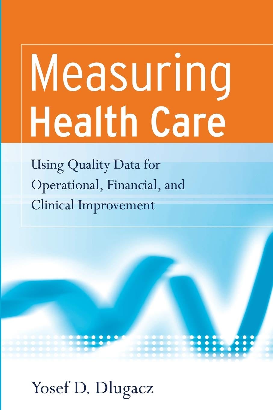 [DOWNLOAD] Measuring Health Care: Using Quality Data for Operational ...
