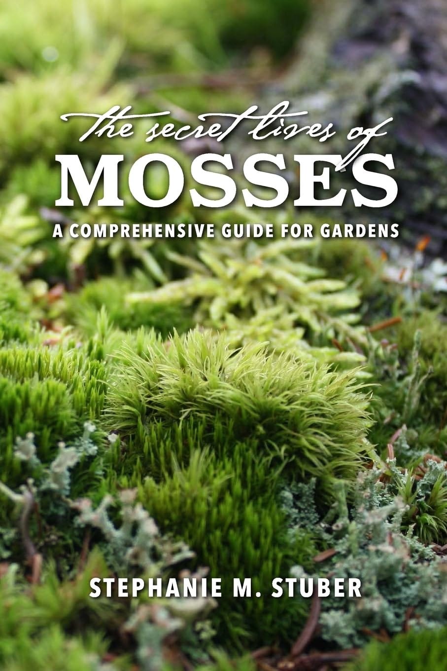 [BOOKS] The Secret Lives of Mosses: A Comprehensive Guide for Gardens ...