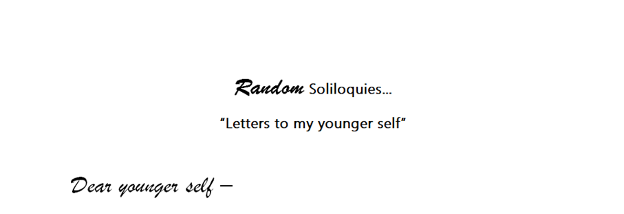 Random Soliloquies. Dear Younger me — | by Soliloquies | Medium
