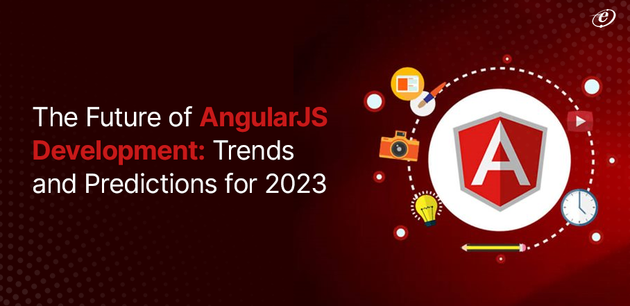 The Future of AngularJS Development: Trends and Predictions for 2023 | by eLuminous Technologies ...