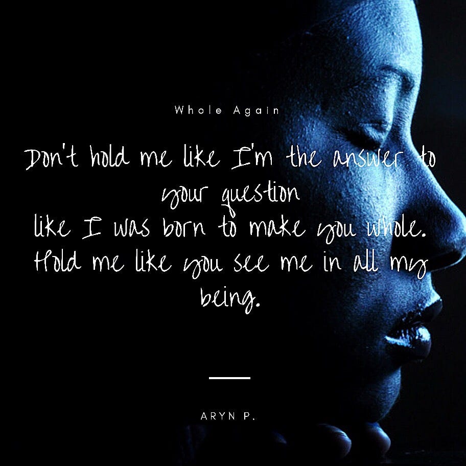 Whole Again. Don’t hold me like I’m the answer | by Aryn P. Noire | Medium