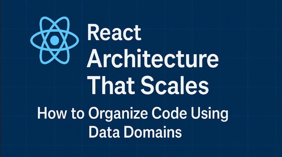React Architecture That Scales: How to Organize Code Using Data Domains ...