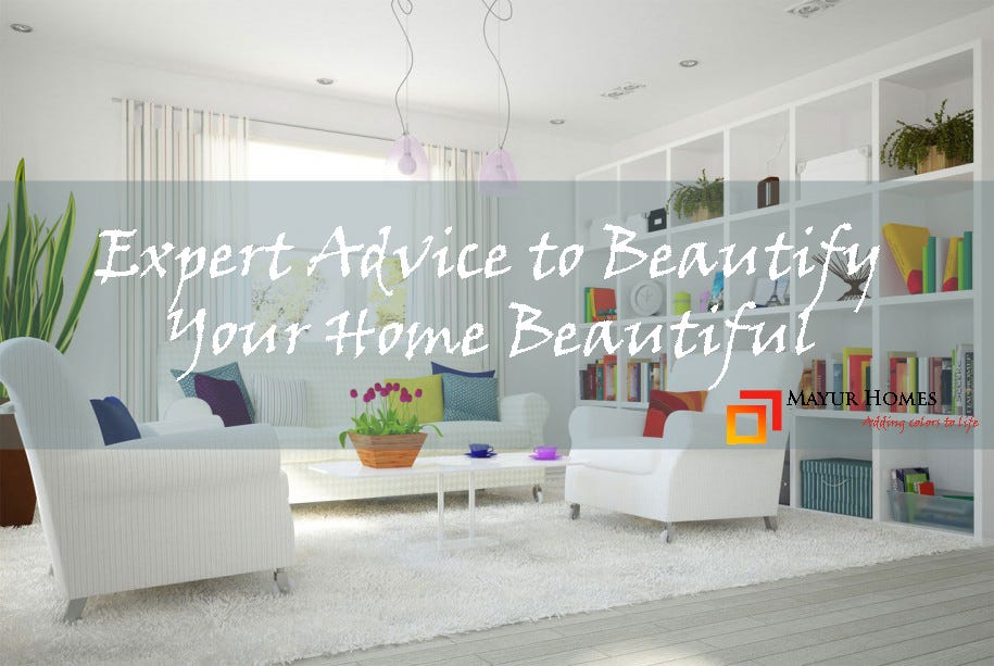 Expert Advice to Beautify Your Home Beautiful | by Mayur Homes | Medium