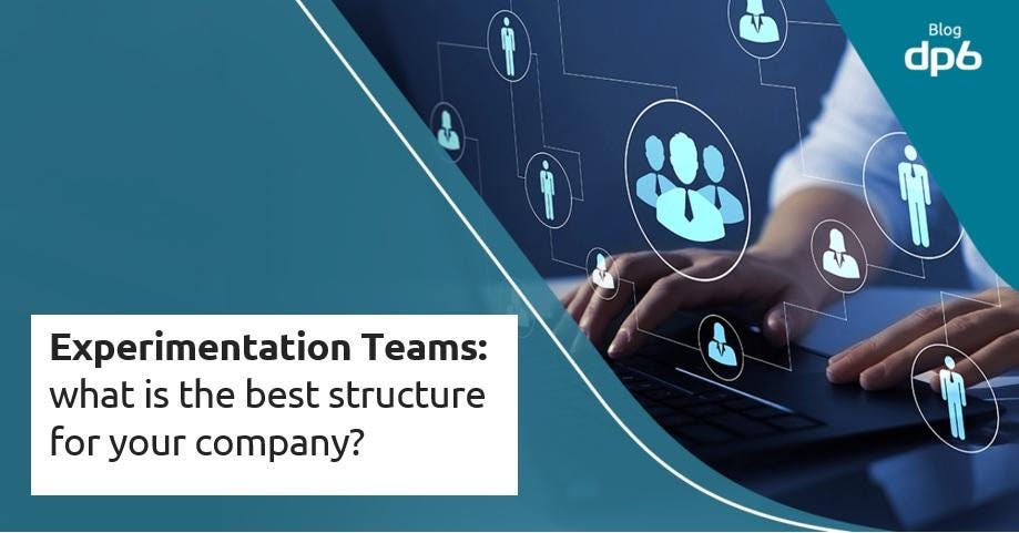 Experimentation Teams: what is the best structure for your company ...