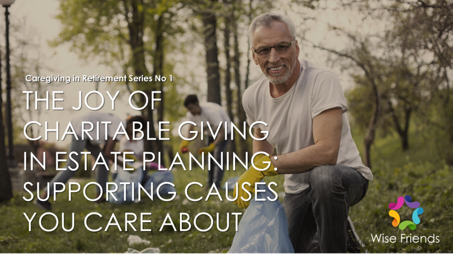 THE JOY OF CHARITABLE GIVING IN ESTATE PLANNING: SUPPORTING CAUSES YOU ...