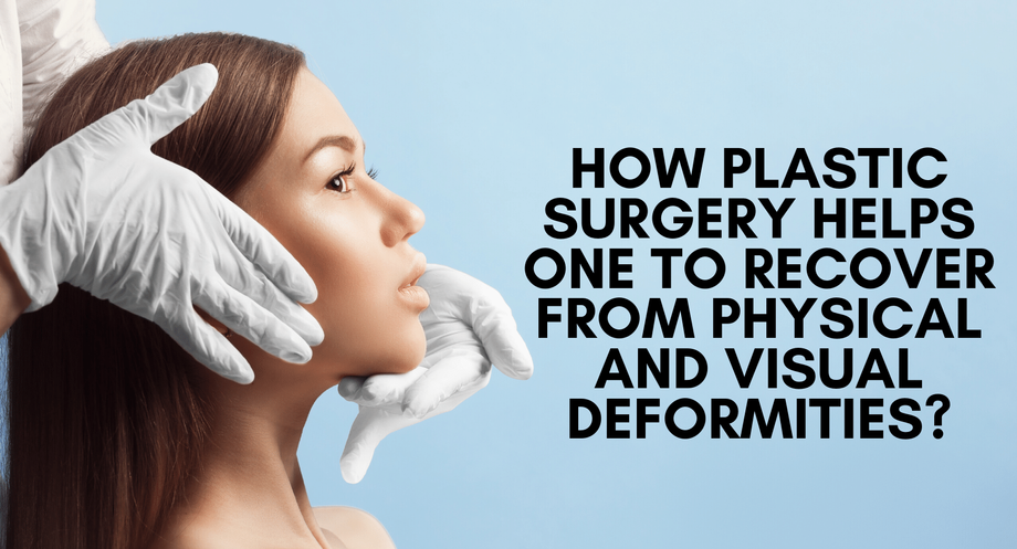 How plastic surgery helps one to recover from physical and visual ...
