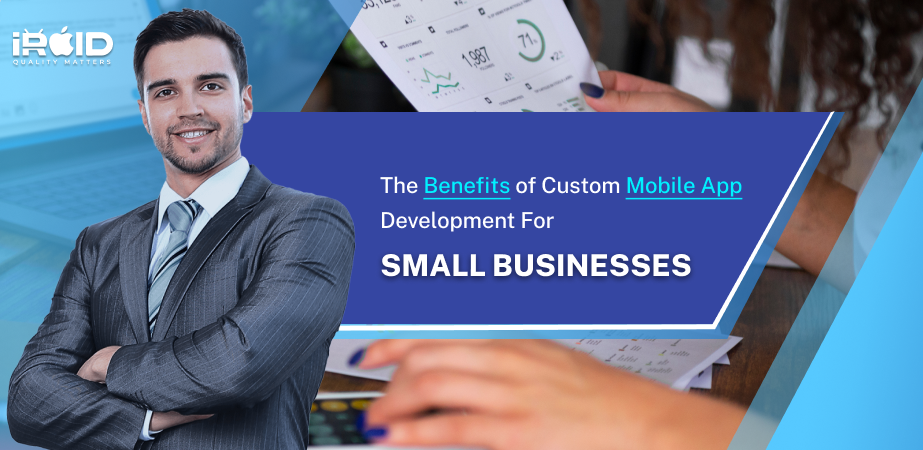 The Benefits of Custom Mobile App Development for Small Businesses | by iRoid Solutions | Medium
