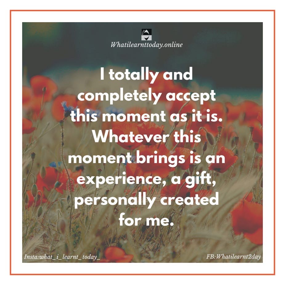 Art of Accepting Life: Accept the moment | by What I Learnt Today | Medium