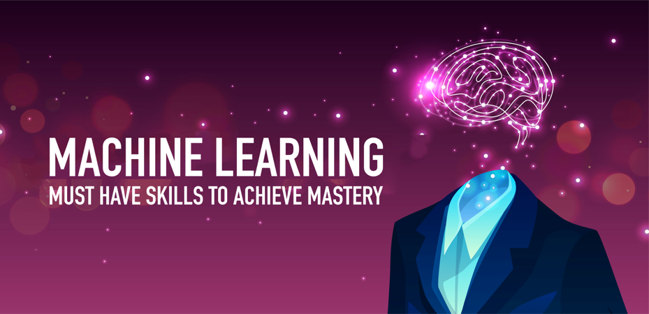 Must-Have Skills To Achieve Mastery In Machine Learning | by Cognitior ...