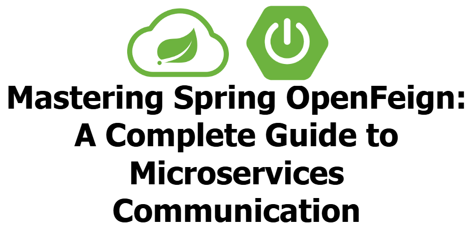 Mastering Spring OpenFeign: A Complete Guide to Microservices Communication | by Sibinraziya ...