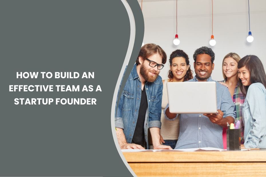 How to Build an Effective Team as a Startup Founder | by Saagar Govil ...
