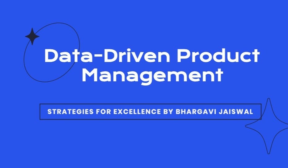Mastering Data-Driven Product Management: Strategies for Excellence | by Bhargavi Jaiswal | Medium