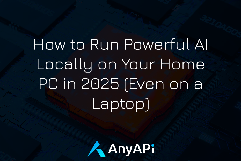 How to Run Powerful AI Locally on Your Home PC in 2025 (Even on a Laptop) | by AnyAPI.ai | Medium