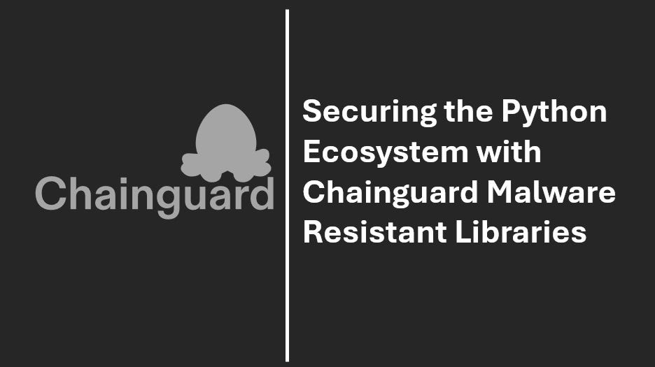 Securing the Python Ecosystem with Chainguard Malware Resistant Libraries | by Py-Core Python ...