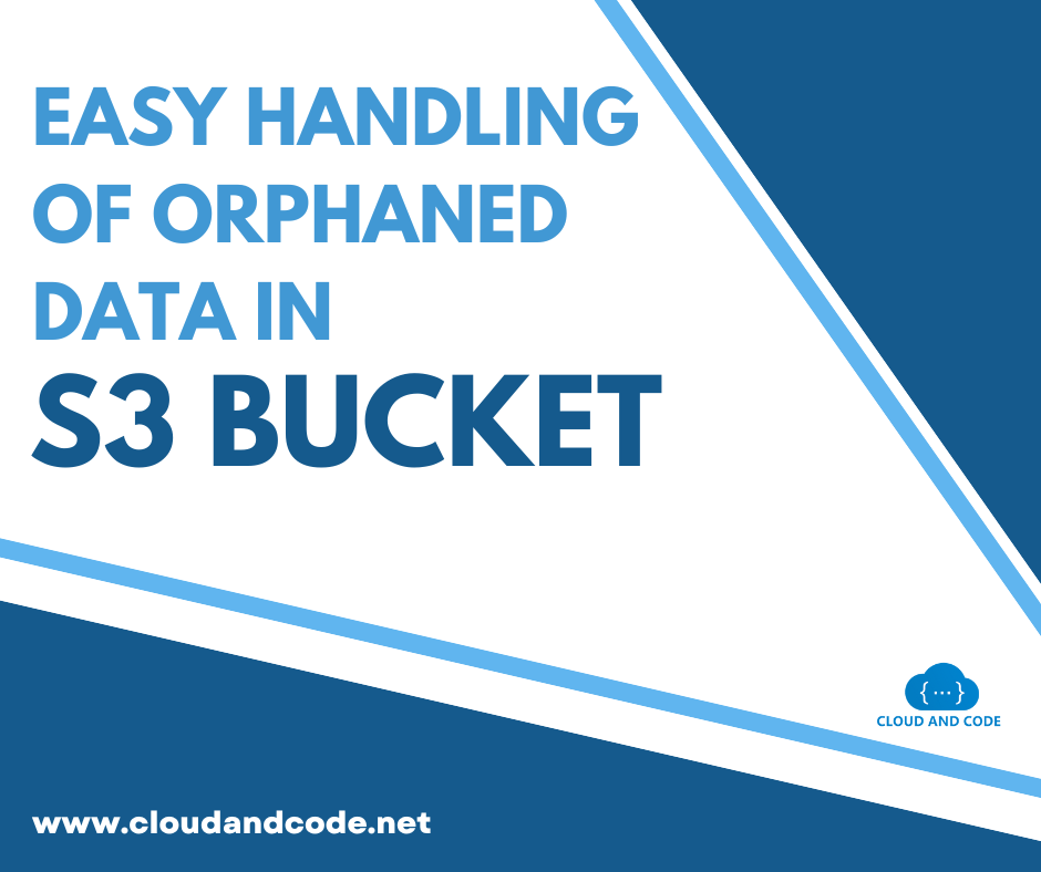 Easy handling of Orphaned data in S3 Bucket | by Vishal Gupta | AWS Tip