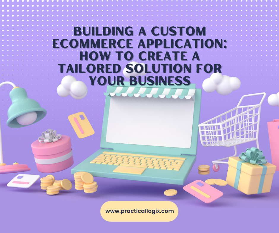 Building a Custom Ecommerce Application: How to Create a Tailored Solution for Your Business ...