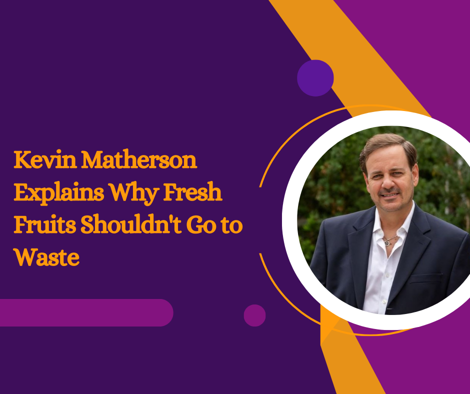 Kevin Matherson Explains Why Fresh Fruits Shouldn’t Go to Waste - Kevin ...