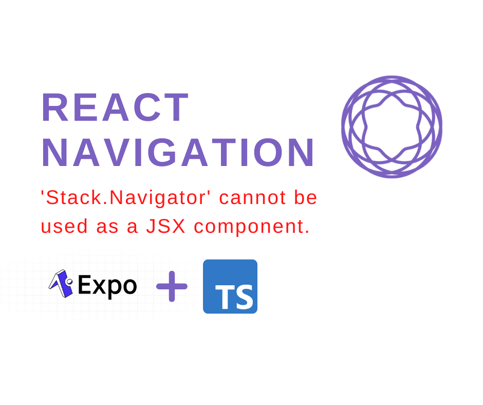 3 Steps to Fix ‘Stack.Navigator’ cannot be used as a JSX component in React Native (expo, TS ...