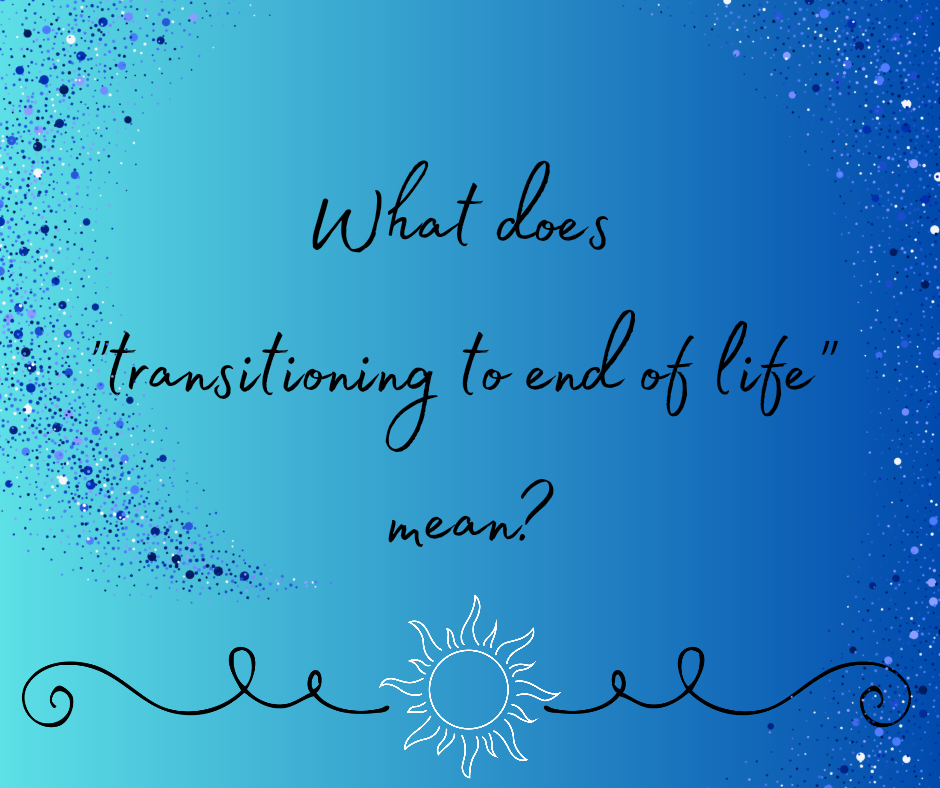 Transitioning to End of Life. What does it mean when you’re told that ...