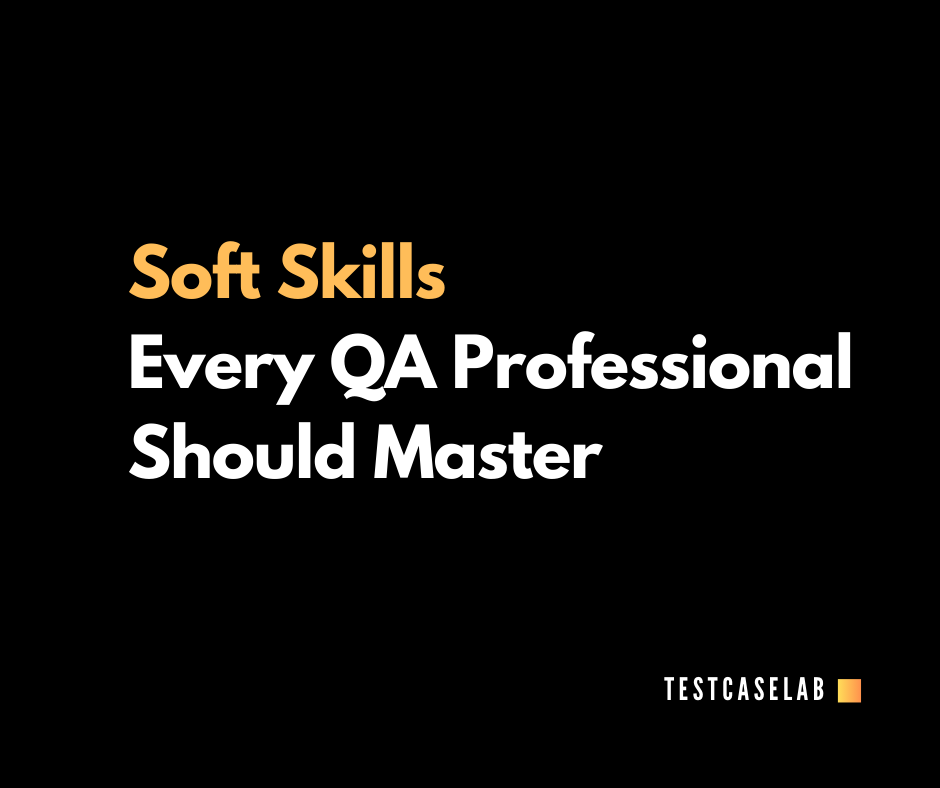 🔍 Soft Skills Every Qa Professional Should Master By Olha Holota From Testcaselab Medium