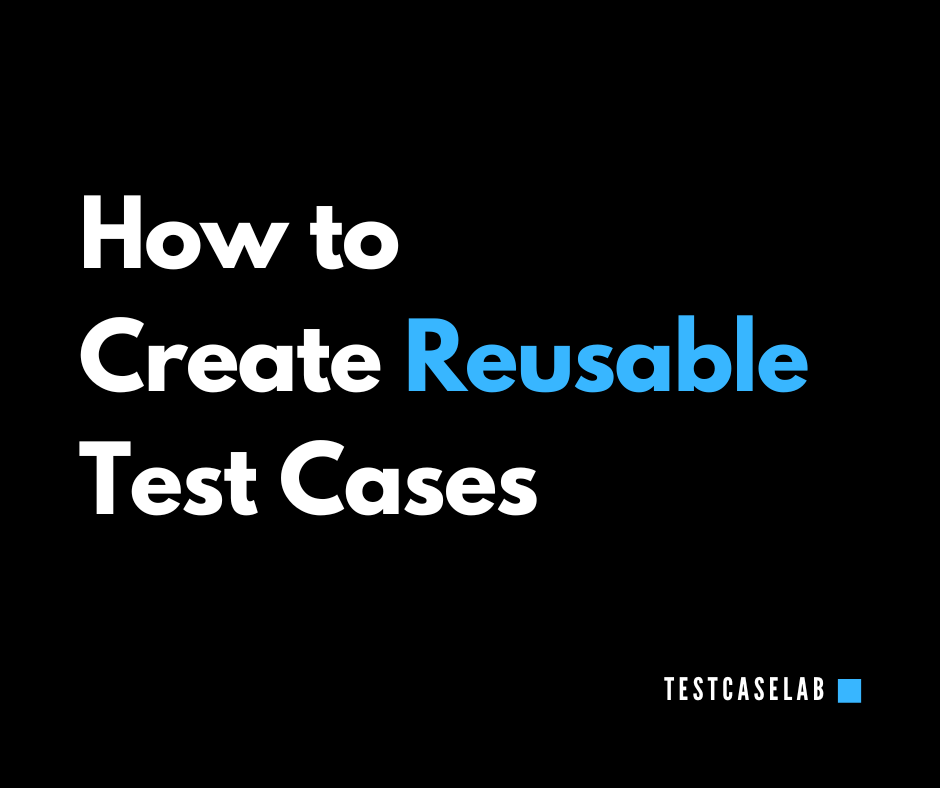 How to Create Reusable Test Cases | by Olha Holota from TestCaseLab ...