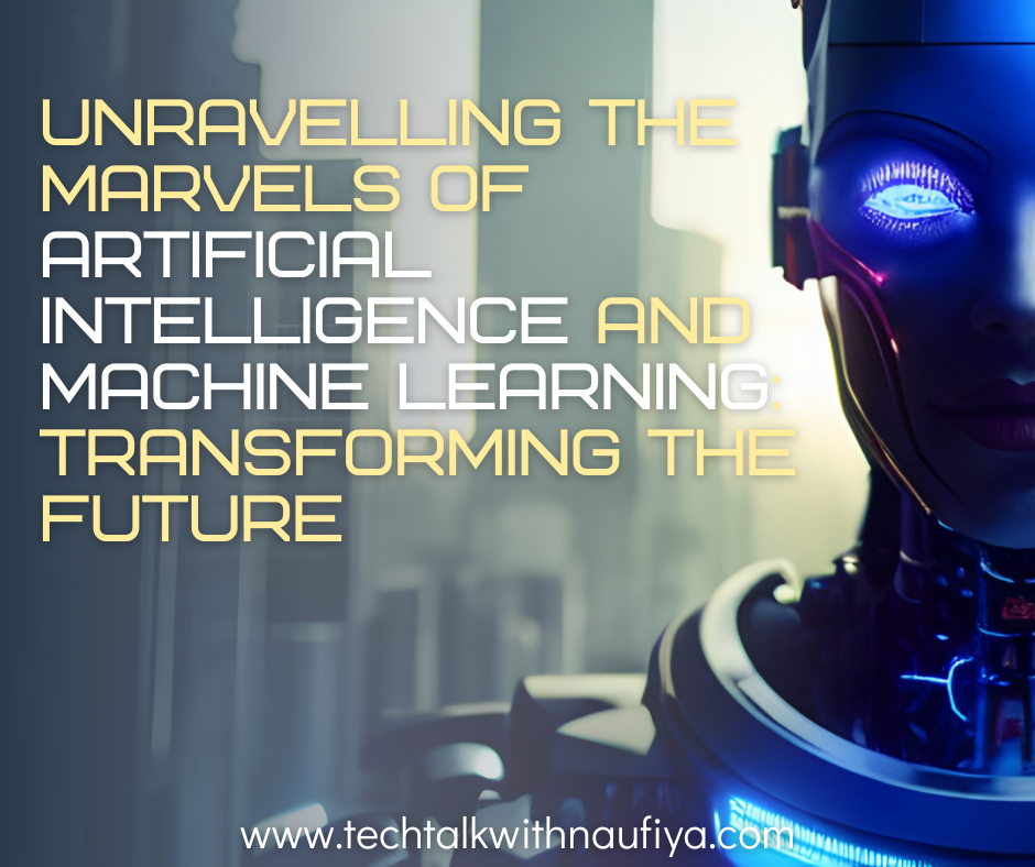 Unravelling the Marvels of Artificial Intelligence (AI) and Machine Learning (ML): Transforming ...