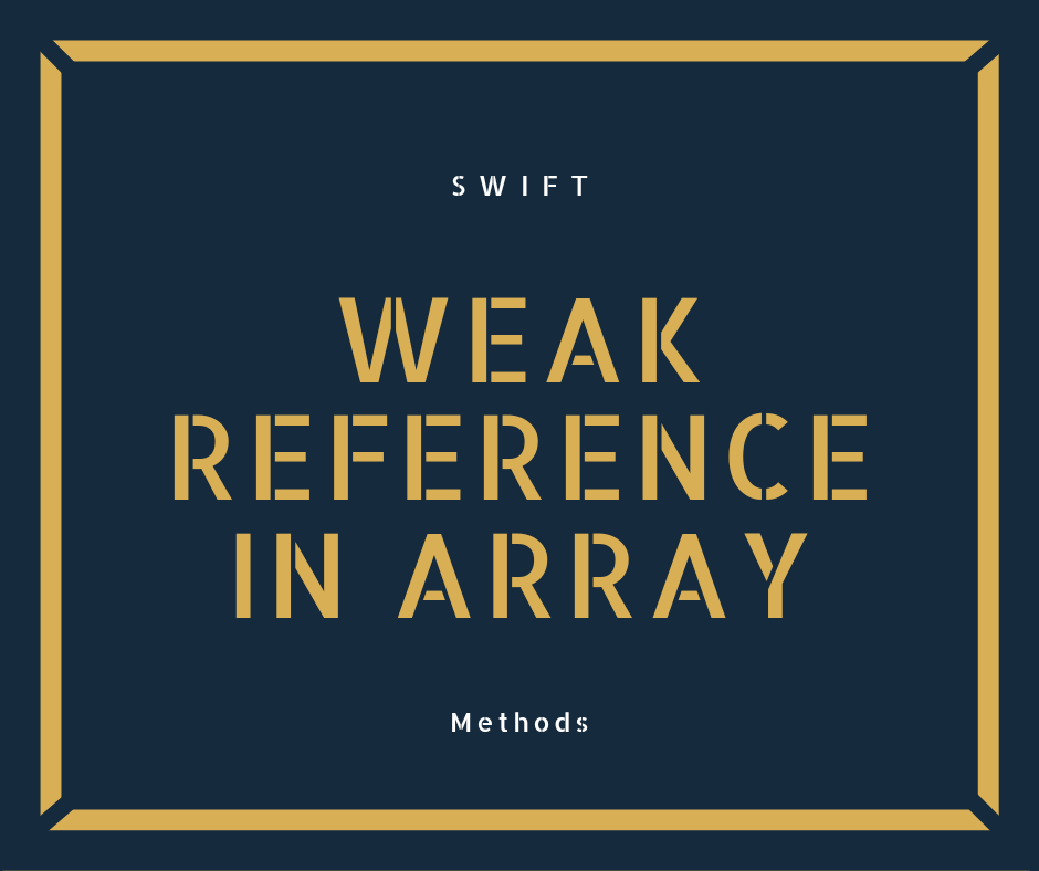 Swift 中 Array 存放 Weak Reference 的兩個方法 Relearning Note 安郡尼爾筆記 Medium
