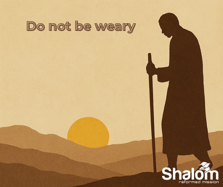 Do not be weary, for this is what the Lord your Creator, the Eternal ...