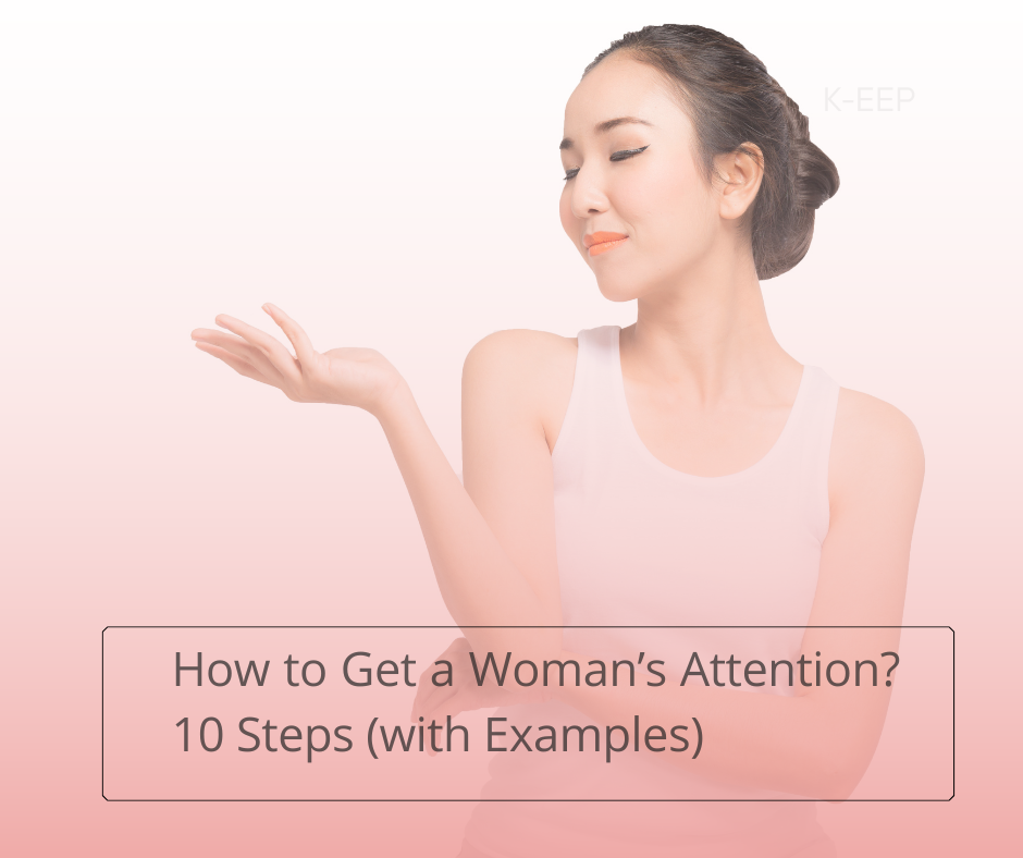 How to Get a WOMEN's ATTENTION: 10 Steps (with Examples) | K-EEP | K-EEP