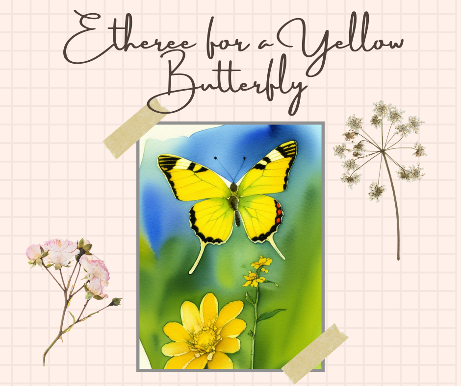 Etheree for a Yellow Butterfly. stay don’t flit stay near a while i ...