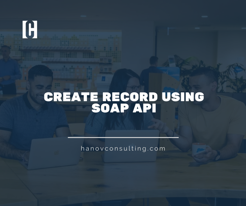 Create Record Using SOAP API - Hanovconsulting - Medium