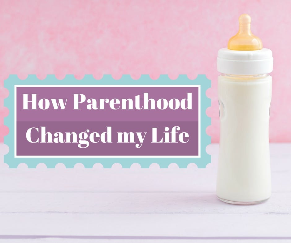 How Parenthood Changed my Life. When I became a mother 4 years ago, I ...