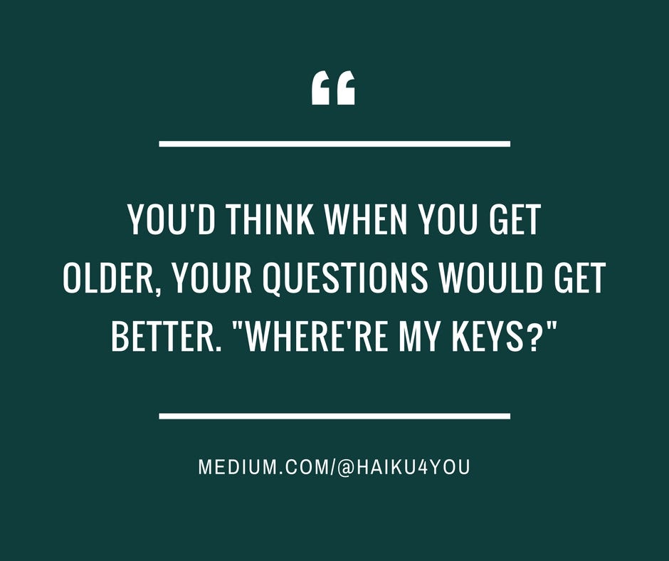 Getting Older. You’d think when you get older, your… | by Haiku For You ...