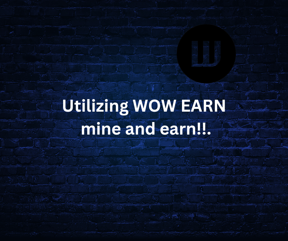 Utilizing WOW EARN, mine and earn. | by Anniee🦋 | Medium