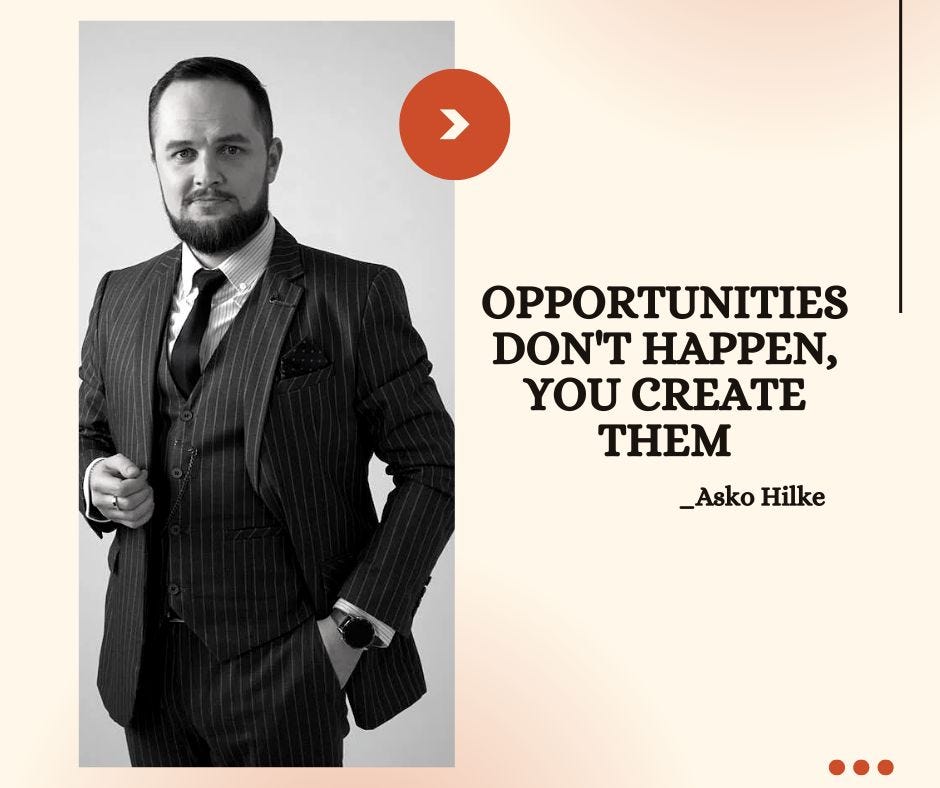 Asko Hilke Says Opportunities Don’t Happen, You Create Them - askohilke - Medium