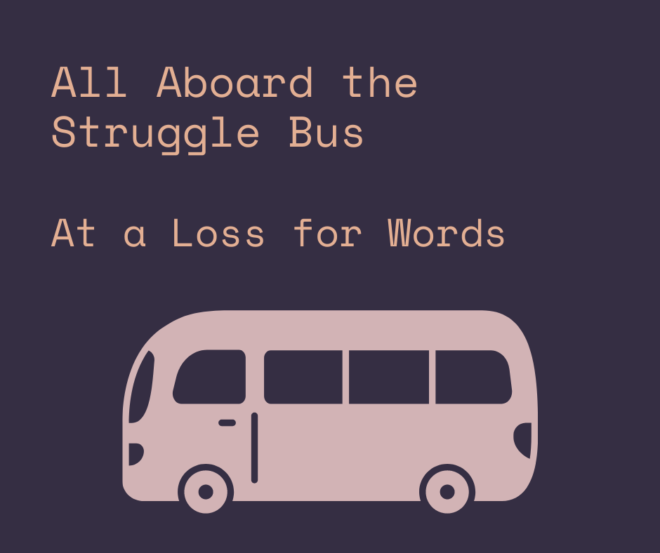 All Aboard the Struggle Bus | At a Loss for Words | by J Dana Stahl ...