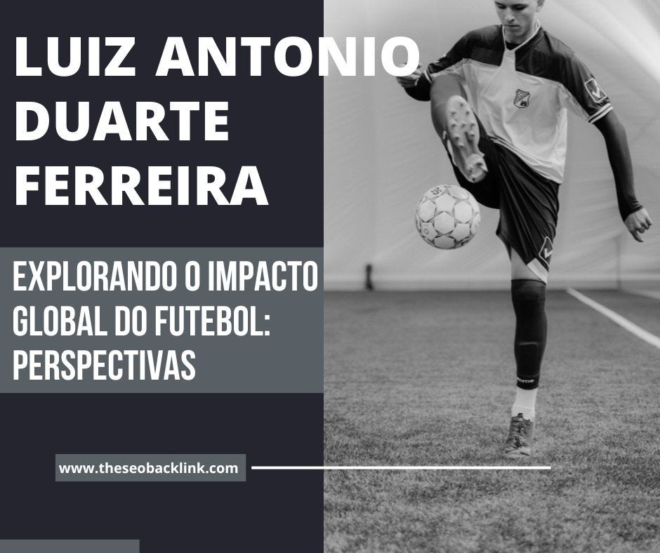Explorando o impacto global do futebol: perspectivas de Luiz Antonio Duarte Ferreira “Fraude ...
