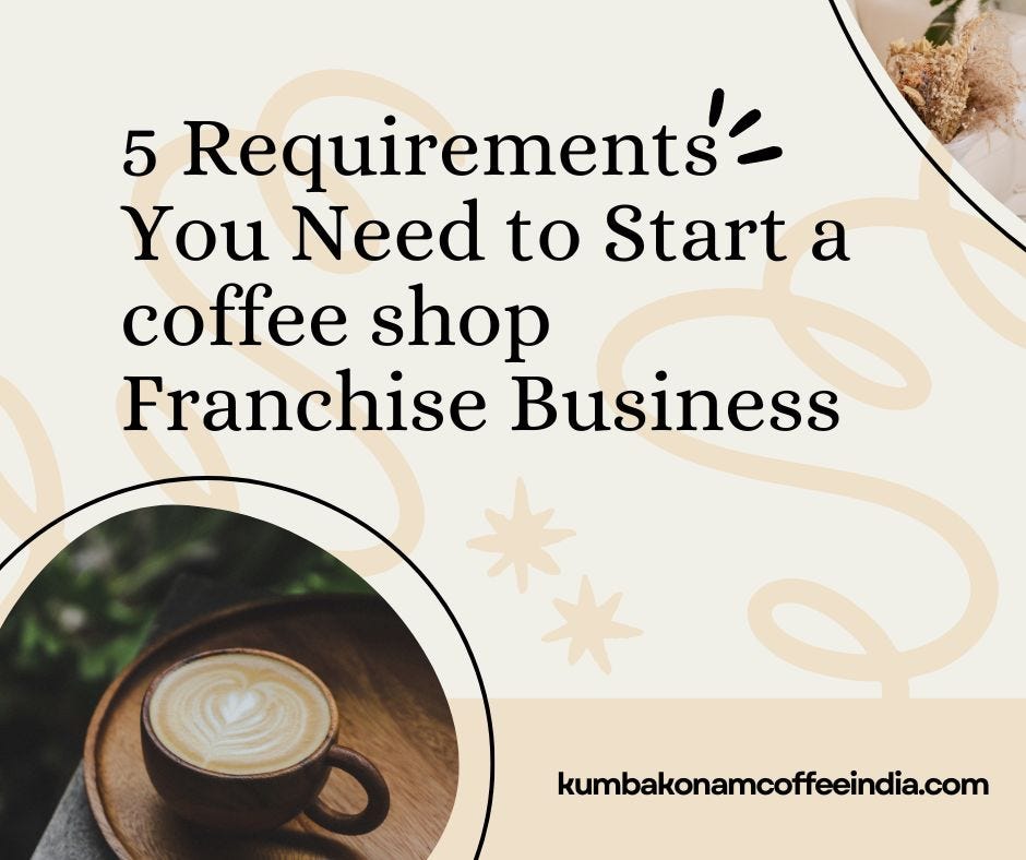 5 Requirements You Need to Start a coffee shop Franchise Business | by kumbakonamdegree | Sep ...