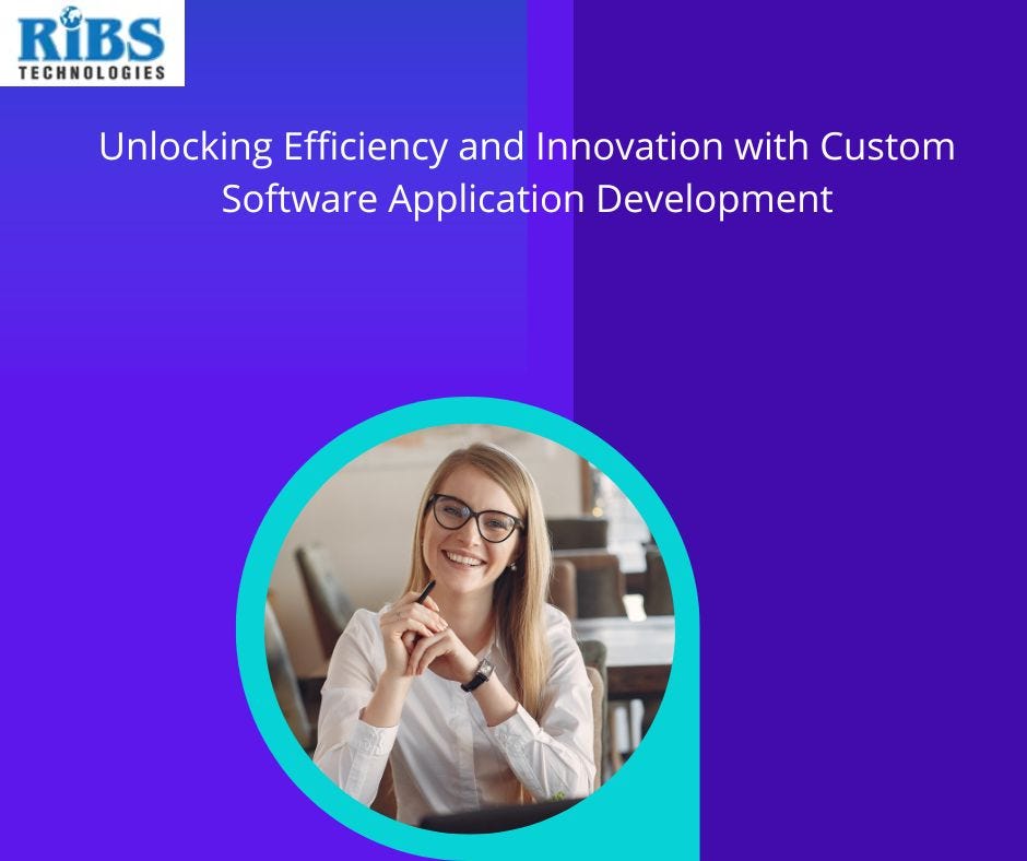 Unlocking Efficiency and Innovation with Custom Software Application Development | by Ribstech ...