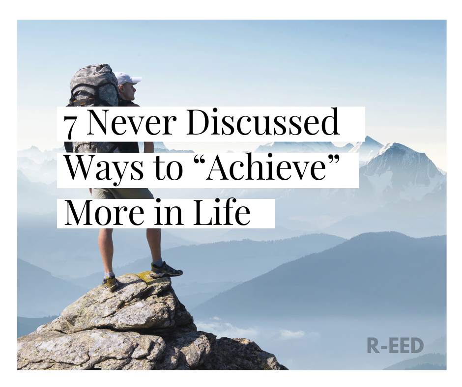 7 "Never Discussed" Ways to 'Achieve More in Life' | R-EED | Medium