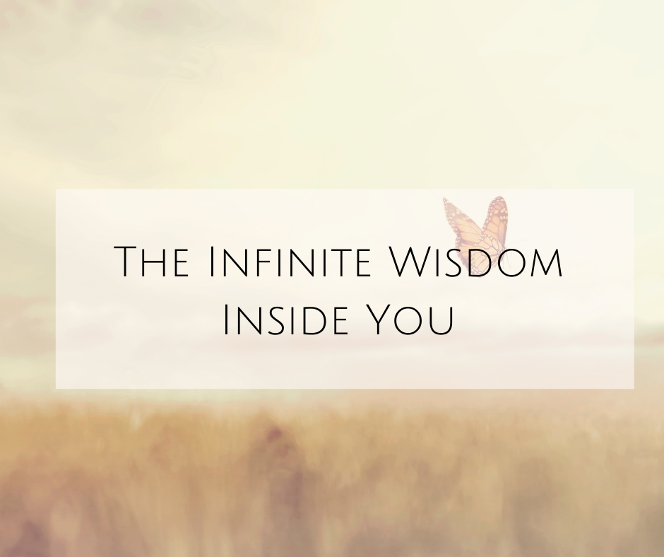 The Infinite Wisdom Inside You. The infinite wisdom that lives inside ...
