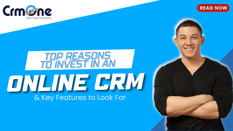 Top Reasons to Invest in an Online CRM and Key Features to Look For ...